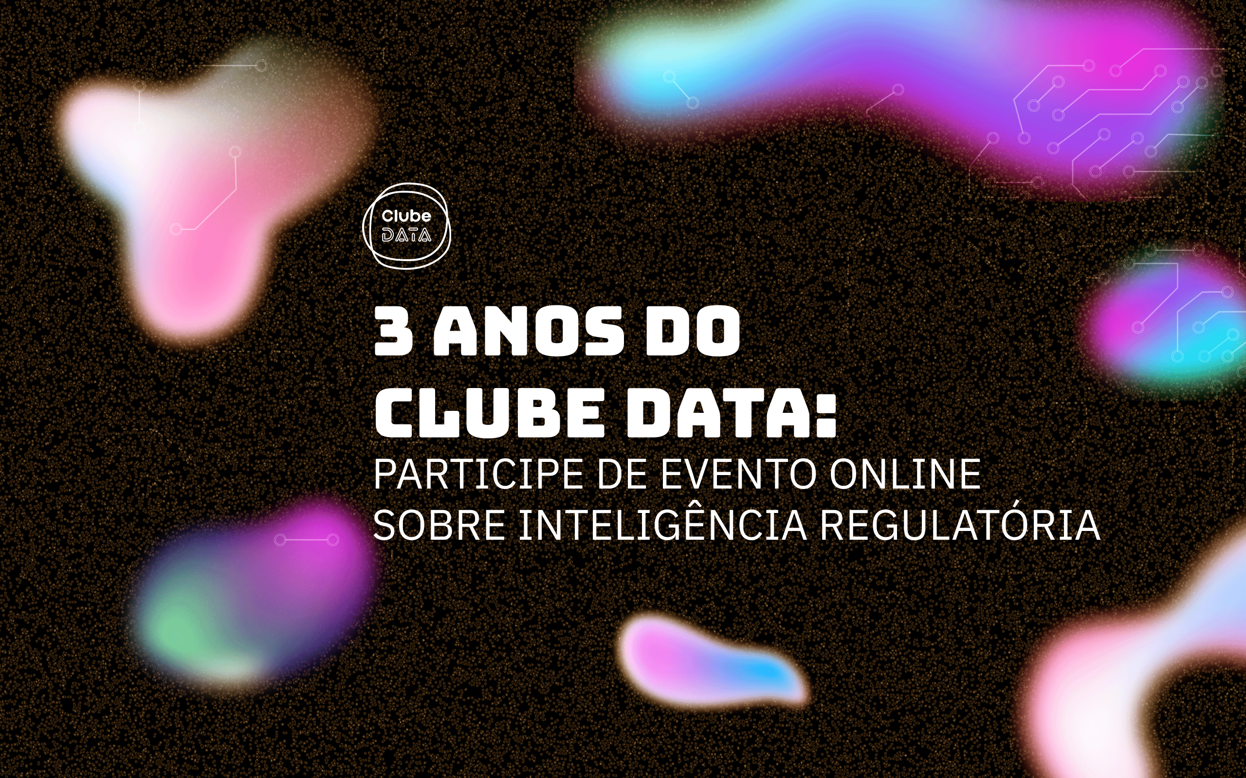 3 anos do Clube Data: participe de evento online sobre inteligência regulatória - Data Privacy ...